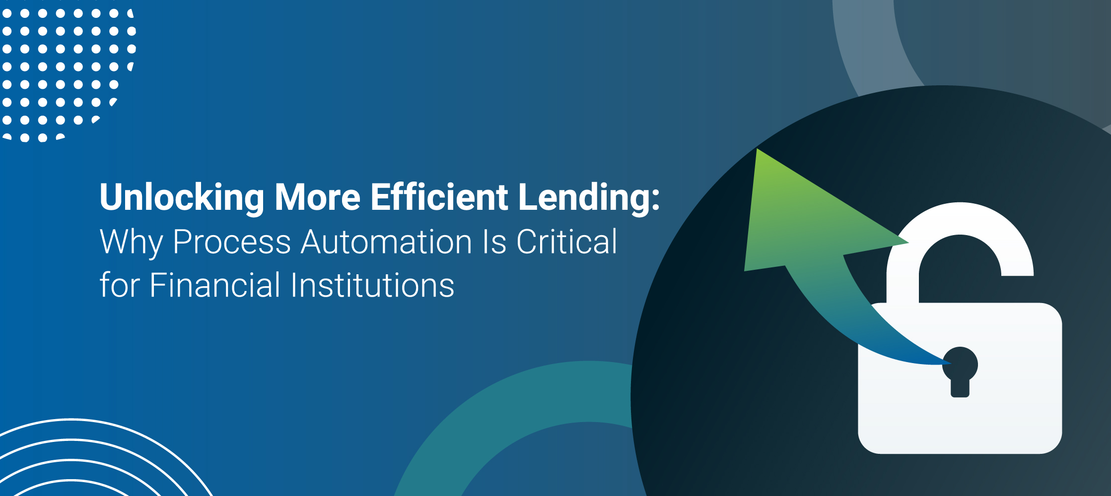 Unlocking More Efficient Lending: Why Process Automation Is Critical